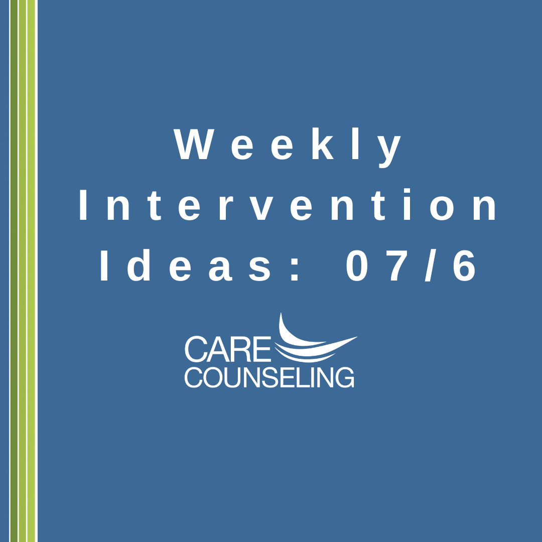 Weekly Intervention Ideas : July 6th Edition - Care Counseling ...