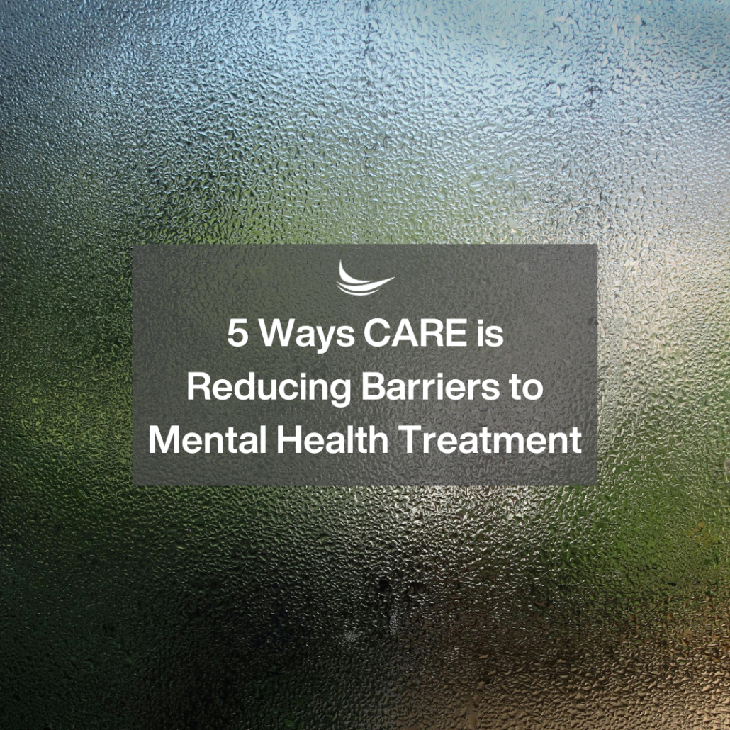 5 Ways CARE is Reducing Barriers to Mental Health Treatment